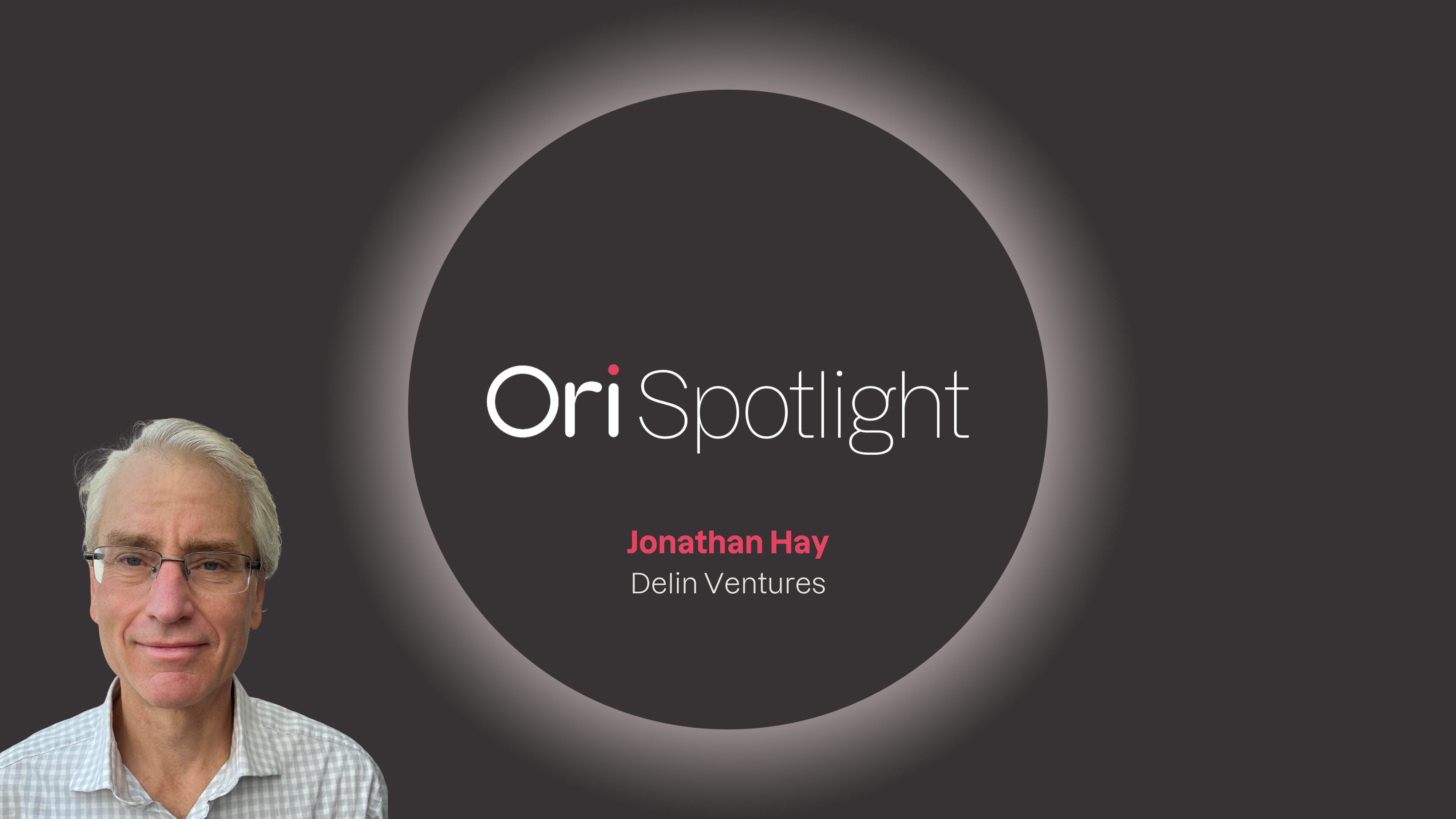 Ori Spotlight #23 – Jonathan Hay, Partner, Delin Ventures | Oribiotech Ltd